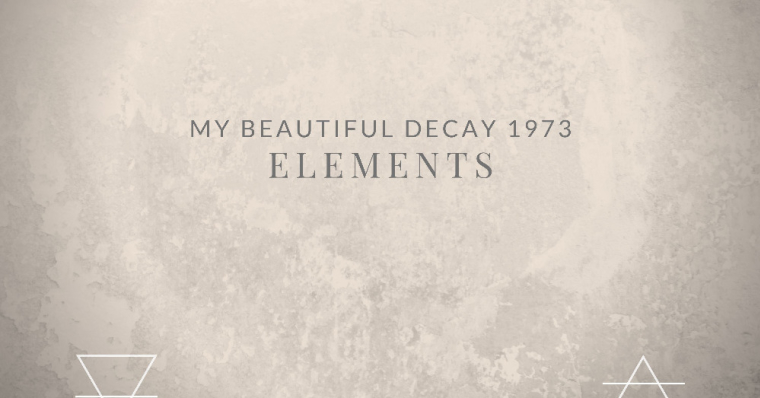 My Beautiful Decay 1973 - Elements