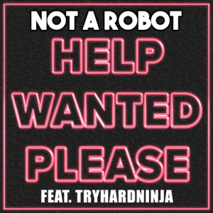 Not a Robot - Help Wanted Please (feat. TryHardNinja)