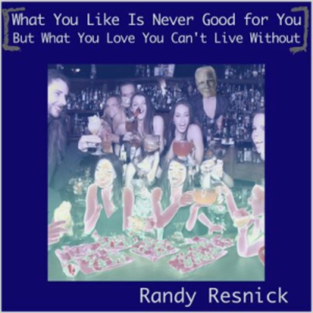 Randy Resnick - What You Like Is Never Good For You (But What You Love ...