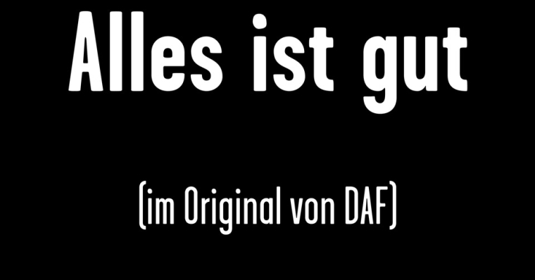 Alles ist gut (im Original von DAF)