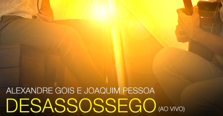 Alexandre Gois e Joaquim Pessoa | Desassossego (Ao Vivo)