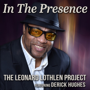 The Leonard Lothlen Project - In the Presence (feat. Derick Hughes ...