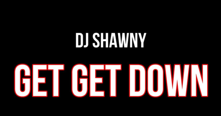 DJ Shawny - Get Get Down