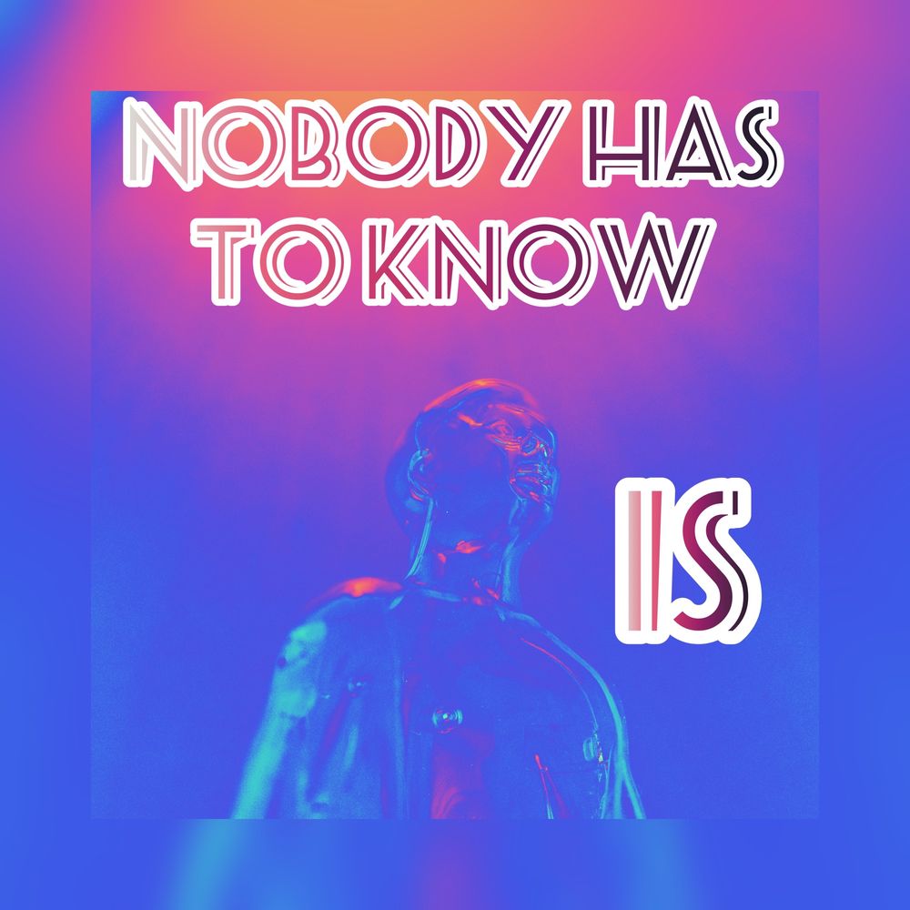 Nobody Has to Know - IS