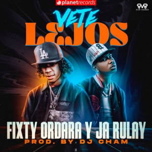 FIXTY ORDARA Y JA RULAY - Vete Lejos (Prod. by Dj Cham)