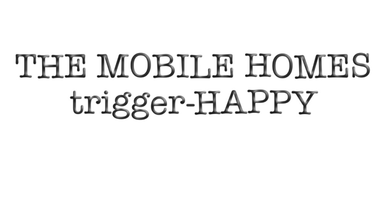 The Mobile Homes - trigger-HAPPY