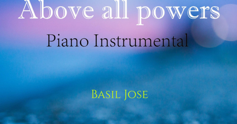 Basil Jose - Above All Powers (Piano Instrumental)