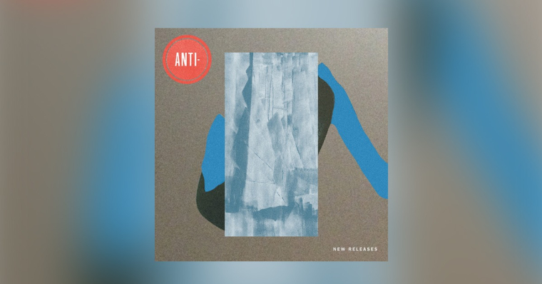 ANTI- Records • New Releases