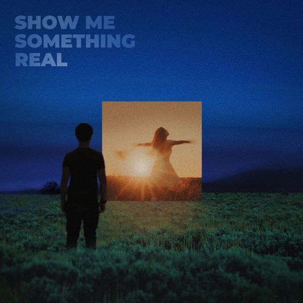Show Me Something Real
