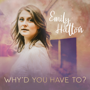 Emily Hatton - Why'd You Have To? (single)