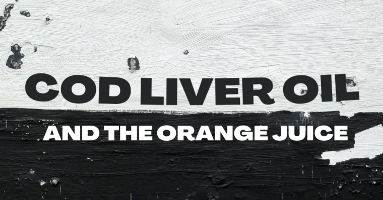 COD LIVER OIL AND THE ORANGE JUICE