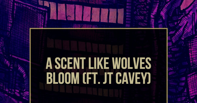 A Scent Like Wolves - Bloom (feat. JT Cavey)