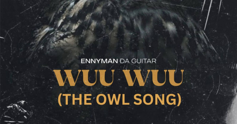 Enny Man Da Guitar - Wuu Wuu (The Owl Song)